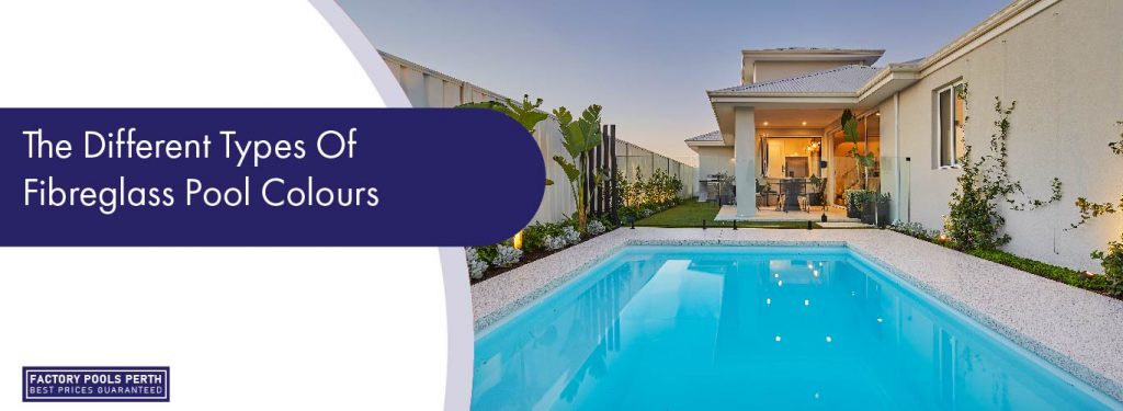 The Different Types Of Fibreglass Pool Colours - Factory Pools Perth