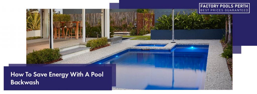 How To Save Energy With A Pool Backwash - Factory Pools Perth
