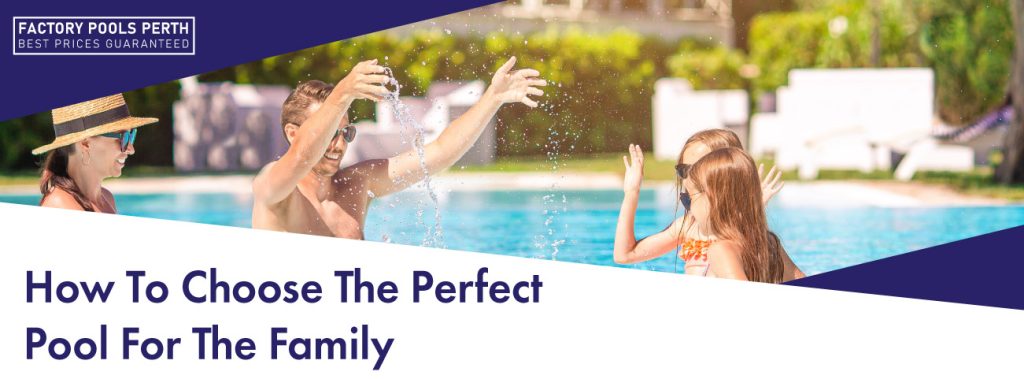 How To Choose The Perfect Pool For The Family - Factory Pools Perth