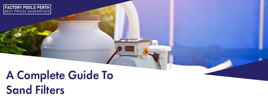 A Complete Guide To Sand Filters - Factory Pools Perth