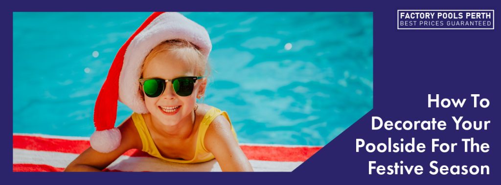 How To Decorate Your Poolside For The Festive Season - Factory Pools Perth