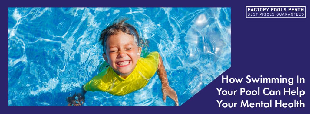 How Swimming In Your Pool Can Help Your Mental Health - Factory Pools Perth