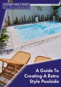 A Guide To Creating A Retro Poolside - Factory Pools Perth