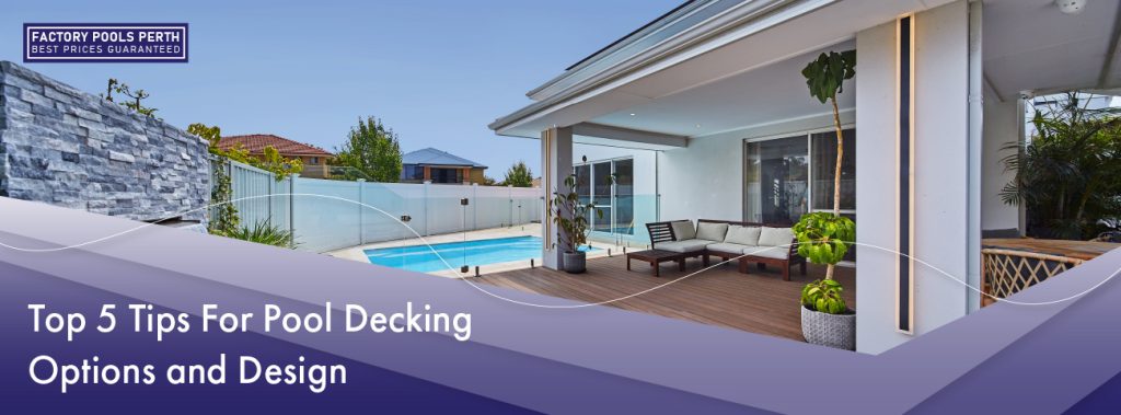 Top 5 Tips For Pool Decking Options And Design - Factory Pools Perth
