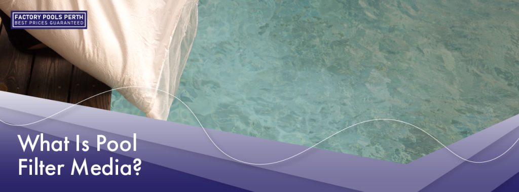 What Is Pool Filter Media? - Factory Pools Perth