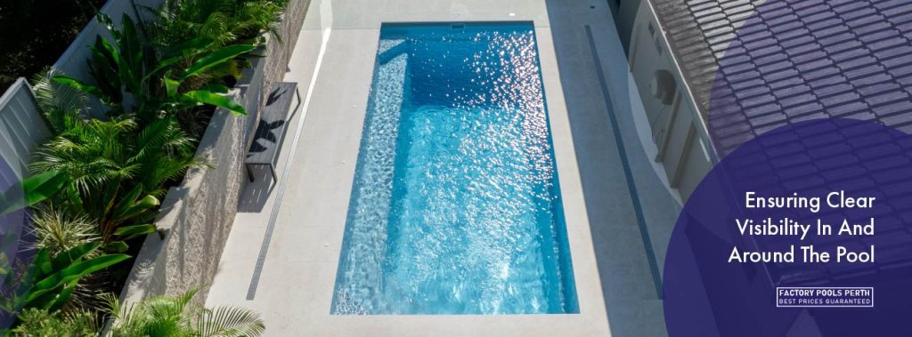 Ensuring Clear Visibility In And Around The Pool - Factory Pools Perth