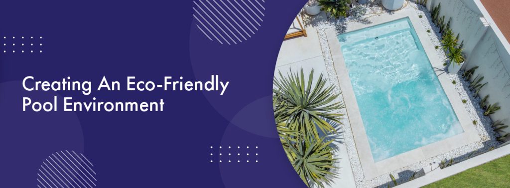 Creating An Eco-Friendly Pool Environment: From Solar Heating To ...