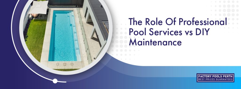 The Role Of Professional Pool Services vs DIY Maintenance - Factory ...