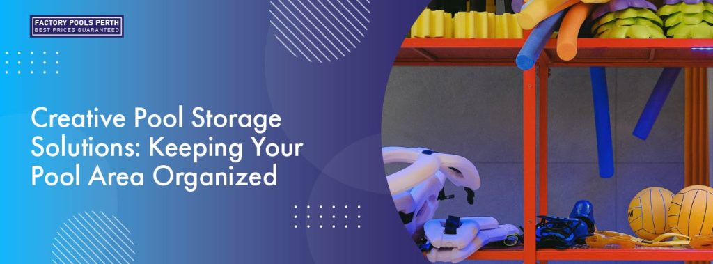 Creative Pool Storage Solutions: Keeping Your Pool Area Organised ...