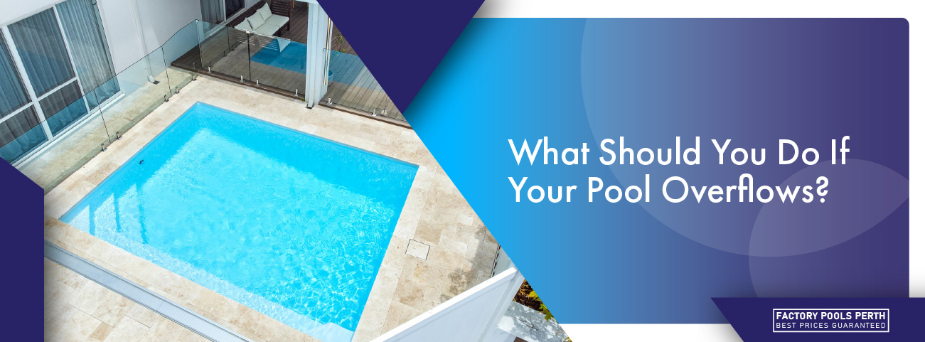 What Should You Do If Your Pool Overflows? - Factory Pools Perth